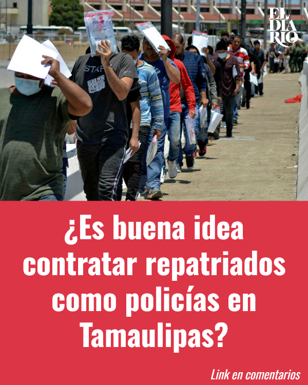 ¿Es buena idea contratar repatriados como policías en Tamaulipas?